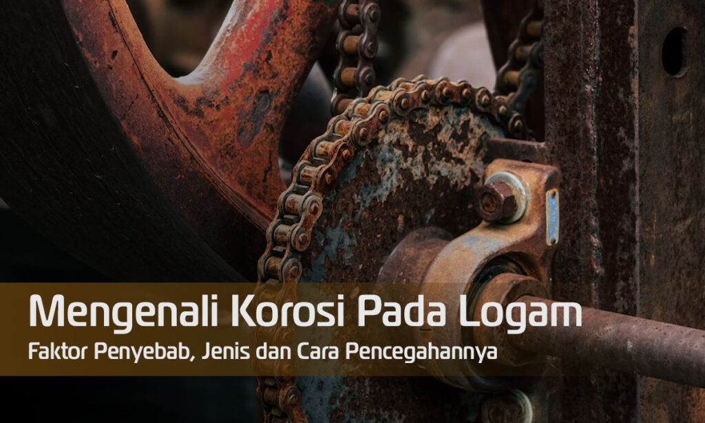 Mengenal Korosi pada Logam. Faktor Penyebab, Jenis dan Cara pencegahan